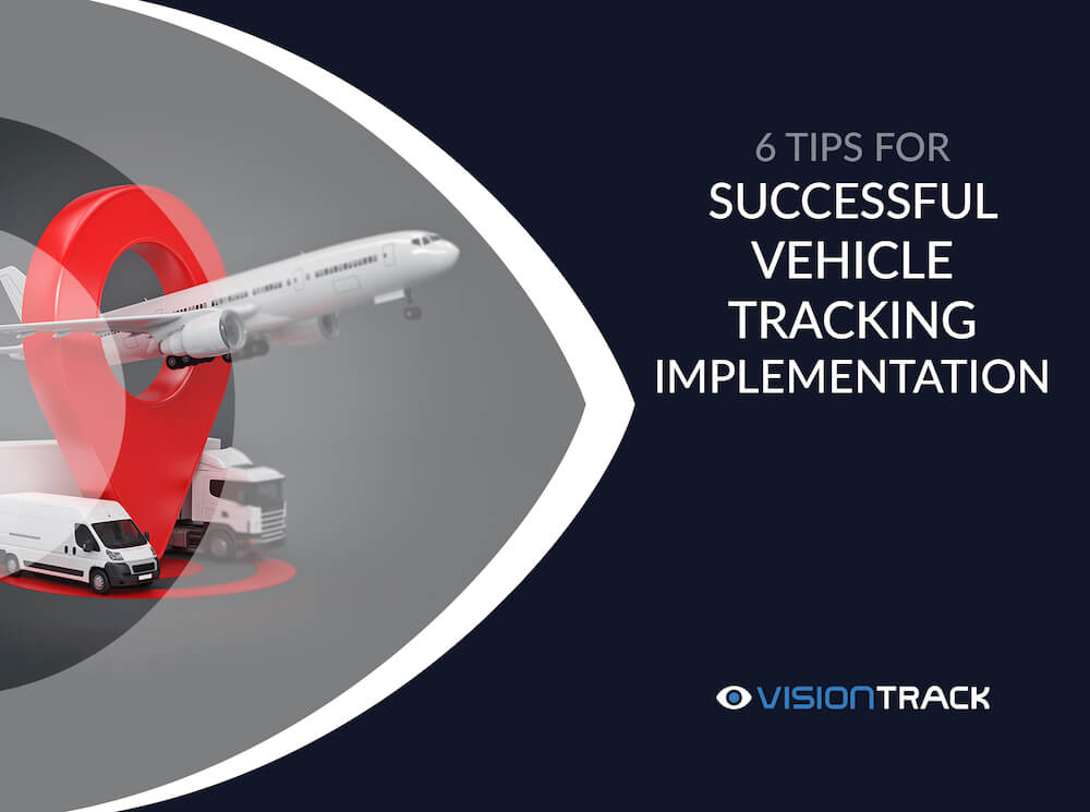 6 tips for successful vehicle tracking implementation - VisionTrack