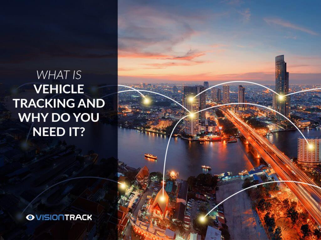 What is vehicle tracking and why do you need it? - VisionTrack